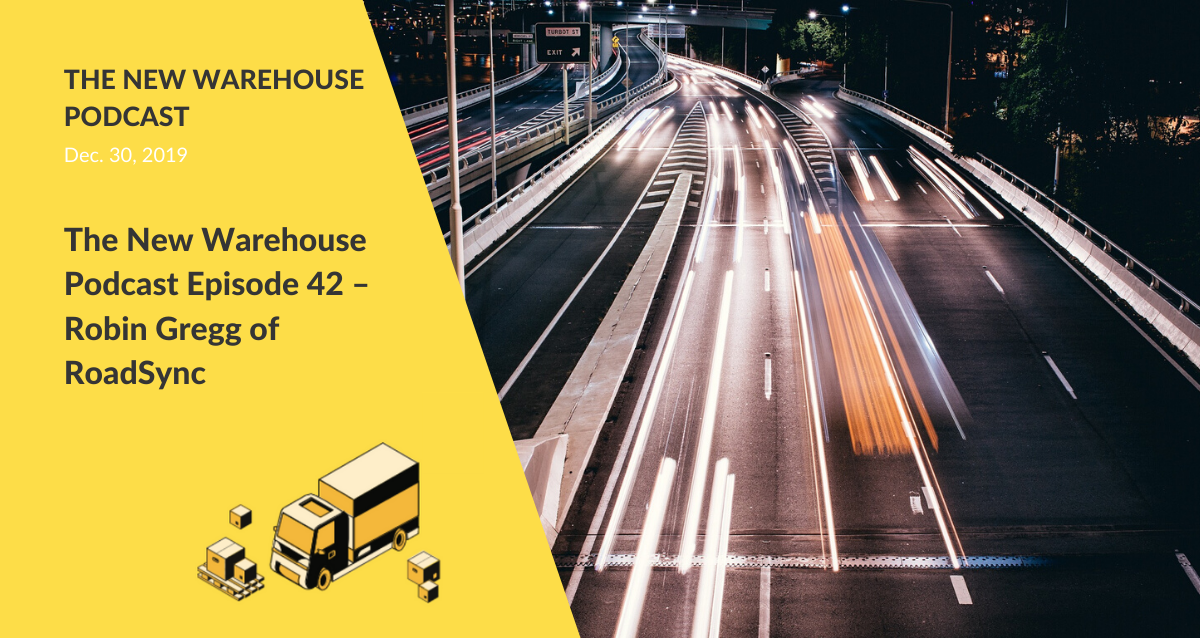 The New Warehouse Podcast Episode 42 – Robin Gregg of RoadSync | RoadSync